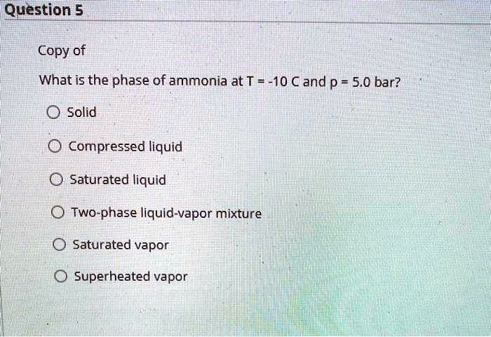 Question 5 Copy of What is the phase of ammonia at T = -10 C and p = 5. ...