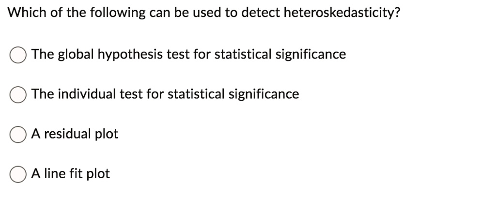 SOLVED: Which of the following can be used to detect heteroskedasticity ...