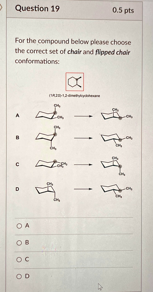 SOLVED: Question 19 0.5 pts For the compound below, please choose the correct set of chair and ...