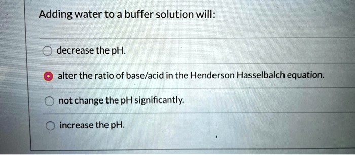 VIDEO solution: Adding water to a buffer solution will: - decrease the pH - alter the ratio of ...