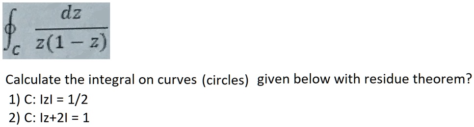 SOLVED: dz 2(1 1 N Calculate the integral on curves (circles) given below with residue theorem ...