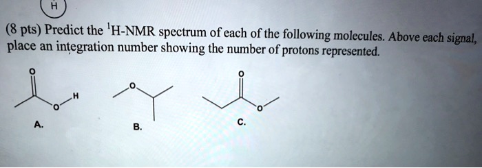 SOLVED: (8 pts) Predict the 'H-NMR spectrum of each of the following molecules. Above each ...