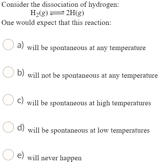 Consider the dissociation of hydrogen: H2(g) ⇌ 2H(g) One would expect ...