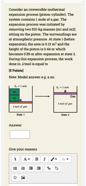 SOLVED: Consider an irreversible isothermal expansion process(piston-cylinder).The system ...
