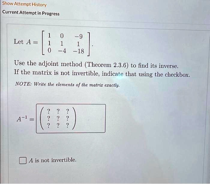 Show Attempt History Current Attempt in Progress 1 0 -9 Let A = . Use the adjoint method ...