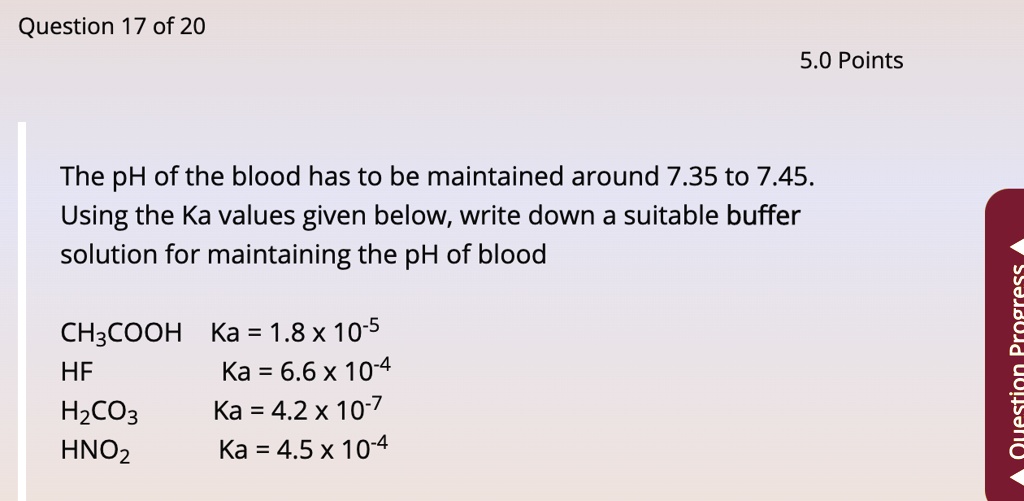SOLVED: Question 17 of 20 5.0 Points The pH of the blood has to be maintained around 7.35 to 7. ...