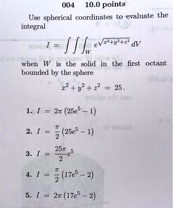 SOLVED: 004 10.0 points Use spherical coordinates to evaluate the ...