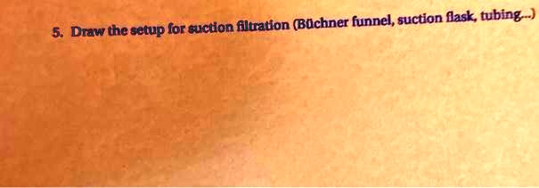 SOLVED: Texts: 5. Draw the setup for suction filtration (Büchner funnel ...