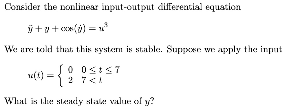 SOLVED: Consider the nonlinear input-output differential equation i +y + cos(i) = u3 We are told ...
