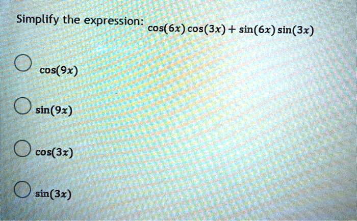 simplify the expression cos6x cos3x sin6x sin3x cos9x sin9x cos3x sin3x ...
