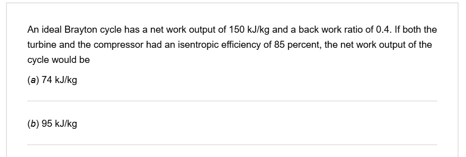 SOLVED: An ideal Brayton cycle has a net work output of 150 kJ/kg and a ...