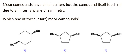 SOLVED: Meso compounds have chiral centers but the compound itself is ...