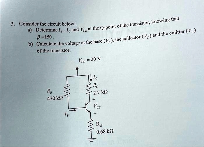 SOLVED: 3. Consider the circuit below: a) Determine IB, IC and VCE at the Q-point of the ...
