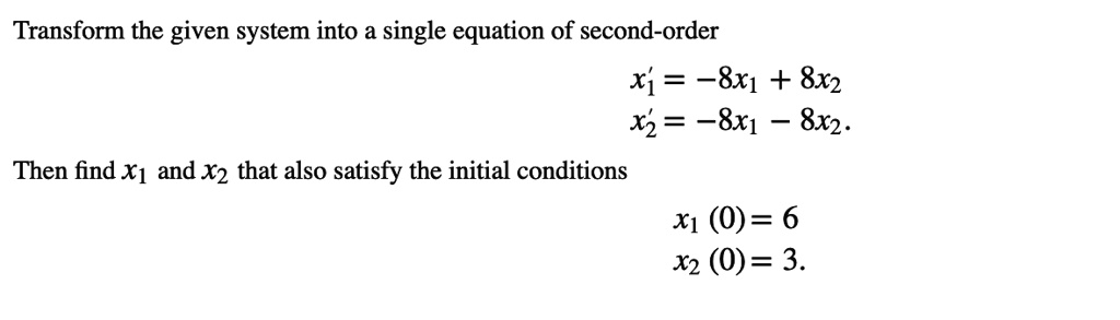 SOLVED: Transform the given system into a single equation of second-order x; =-8x1 + 8x2 x2 ...