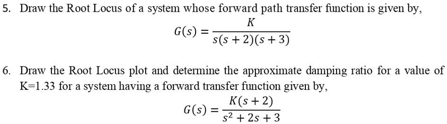 5. Draw the Root Locus of a system whose forward path transfer function is given by, G(s) = (K ...