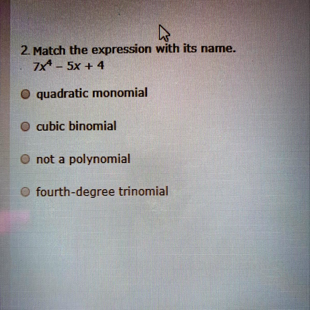 SOLVED: â —ï¸ 10 pointsâ —ï¸ Match the expression with its name. 7x^4 - 5x + 4 A. Quadratic ...