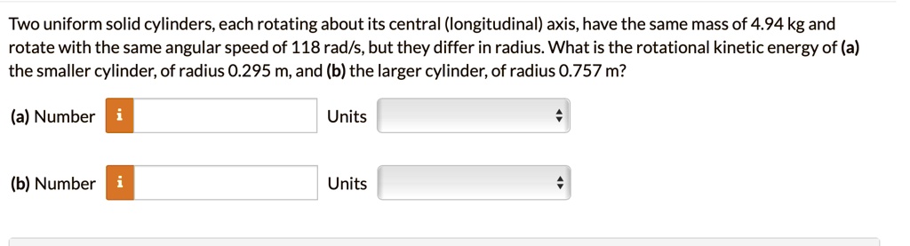 SOLVED: Two uniform solid cylinders, each rotating about its central (longitudinal) axis, have ...