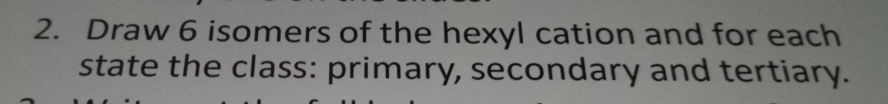 2. Draw 6 isomers of the hexyl cation and for each state the class ...