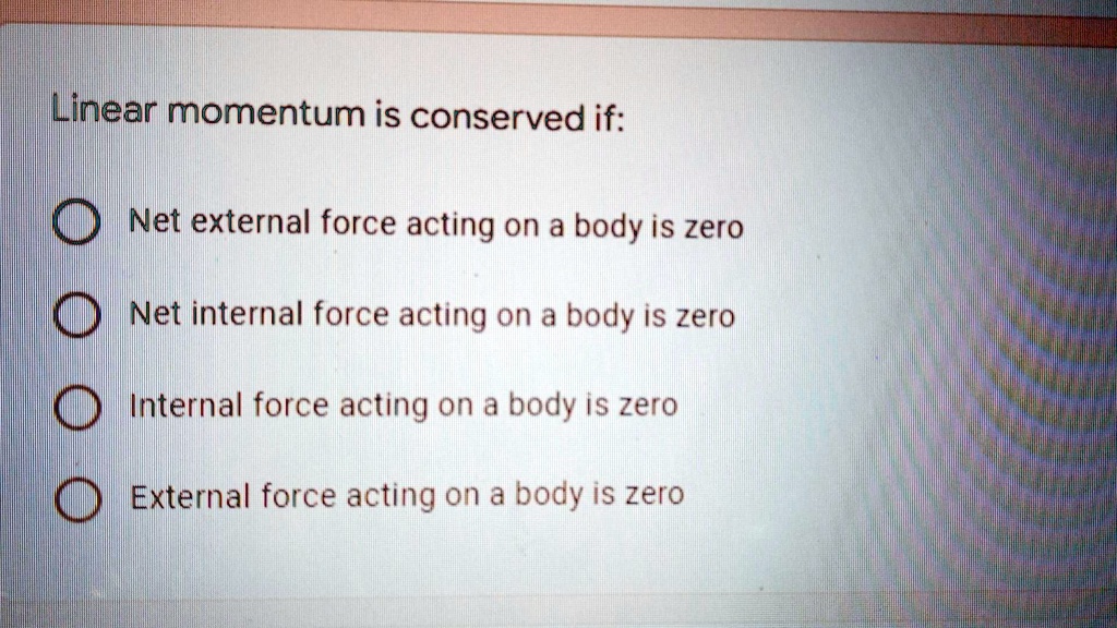 SOLVED: Linear momentum is conserved if: Net external force acting on a body is zero Net ...