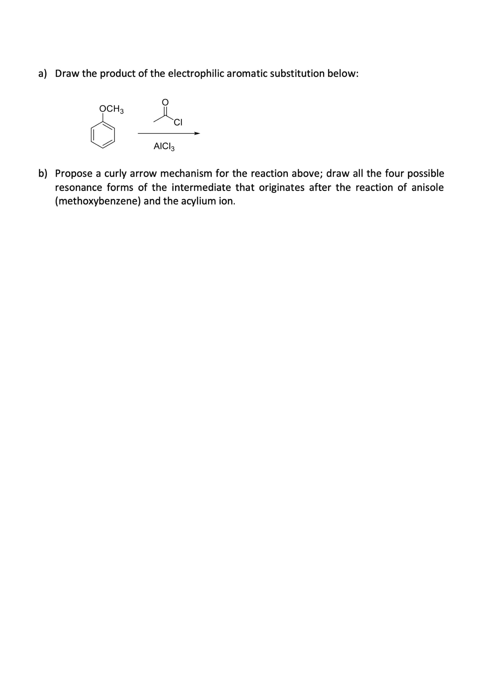 a) Draw the product of the electrophilic aromatic substitution below: b) Propose a curly arrow ...