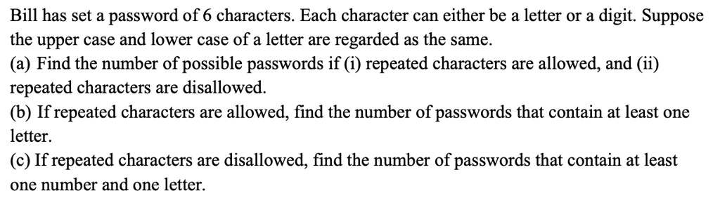 SOLVED: Bill has set a password of 6 characters. Each character can ...