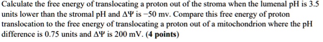 SOLVED: Calculate the free energy of translocating a proton out of the ...