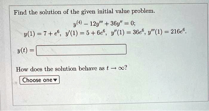 Find the solution of the given initial value problem. y^(4) - 12y”' + 36y” = 0; y(1) = 7 + e^6 ...
