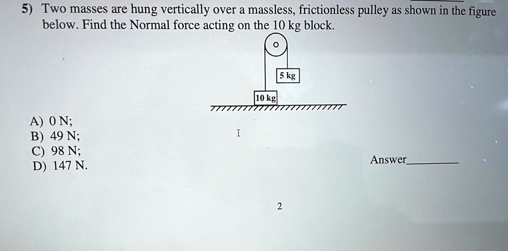 5) Two masses are hung vertically over a massless, frictionless pulley as shown in the figure ...