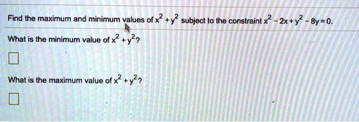 SOLVED: Find the maximum and minimum values of x2 subject to the constraint x" 2x+y2 8y = 0 ...