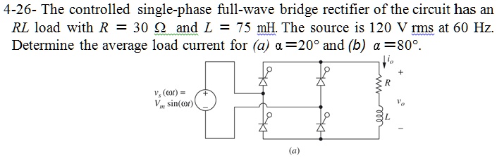 SOLVED: 4-26- The controlled single-phase full-wave bridge rectifier of the circuit has an RL ...