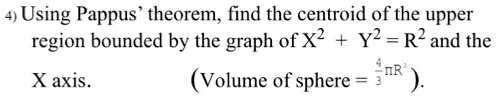 4) Using Pappus' theorem, find the centroid of the upper region bounded by the graph of X^2 + Y ...