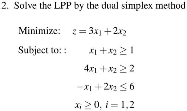 2 solve the lpp by the dual simplex method minimize z 3x1 2x2 subject to x1 x2 2 1 4x1 x2 22 xp ...