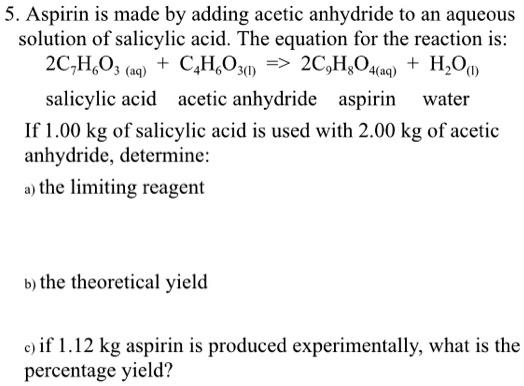 SOLVED: 5. Aspirin is made by adding acetic anhydride to an aqucous ...