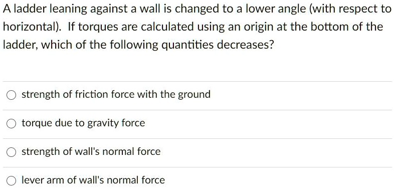 SOLVED: A ladder leaning against a wall is changed to a lower angle ...