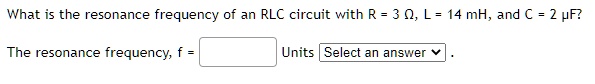 what is the resonance frequency of an rlc circuit with r 3 0 l 14 mh ...