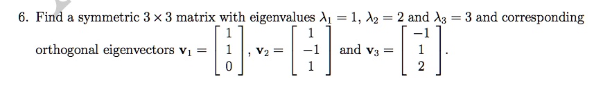 SOLVED: Find symmetric 3 x 3 matrix with eigenvalues A = 1, A2 = 2 and ...