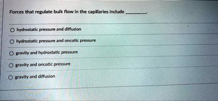 SOLVED: Forces that regulate bulk flow in the capillaries include hydrostatic pressure and ...