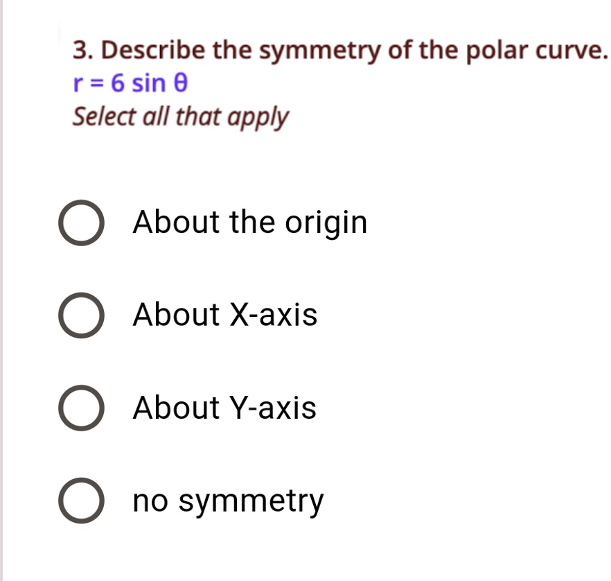 SOLVED: 3. Describe the symmetry of the polar curve: r =6 sin 0 Select all that apply About the ...