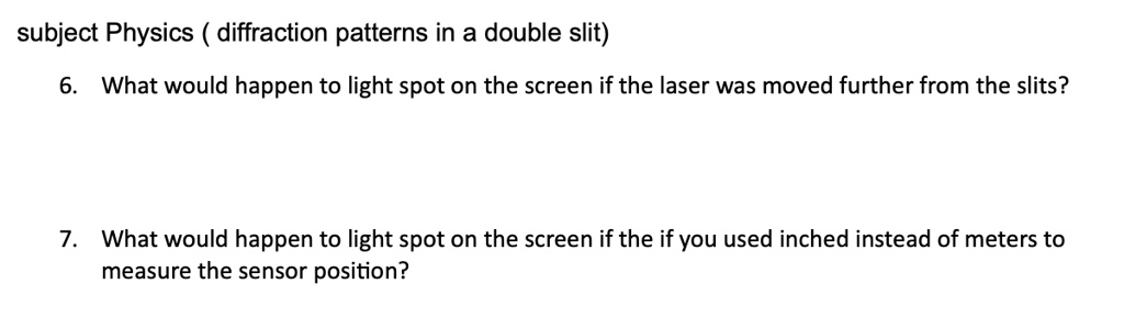 SOLVED: subject Physics diffraction patterns in a double slit) What would happen to light spot ...