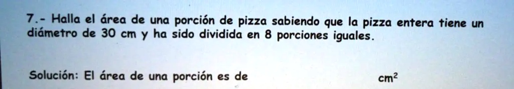 SOLVED: 7 Halla el area de una porcion de pizza sabiendo que la pizza ...