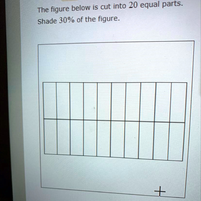 SOLVED: 'Help please :/ Shade 30% cut into 20 equal parts: The figure below i5 Shade 30% of the ...