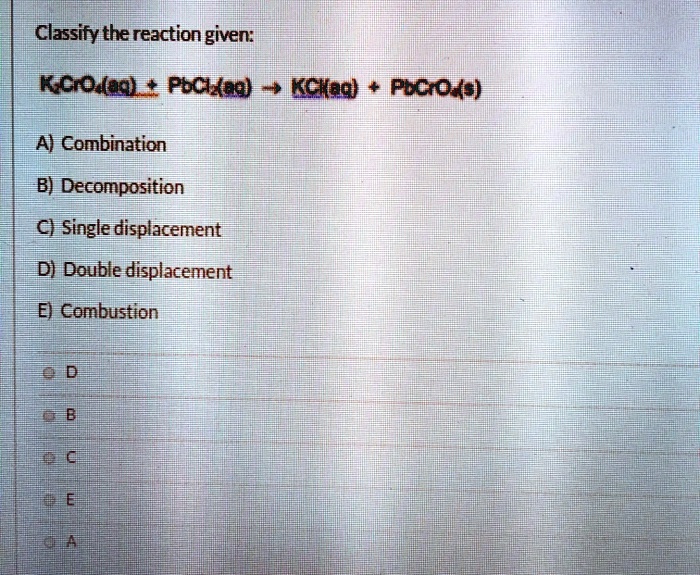 Classify the reaction given: K2CrO4(aq) + PbCl2(aq) ? KCl(aq) + PbCrO4 ...