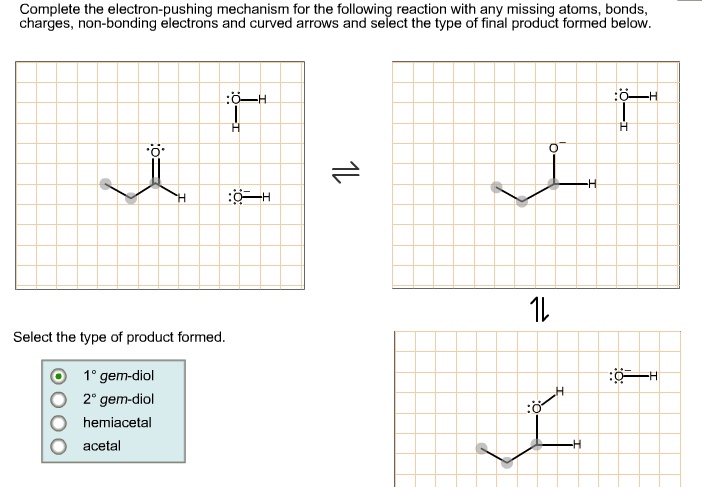 complete the electron pushing mechanism for the following reaction with any missing atoms bonds ...