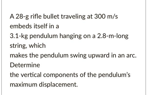 SOLVED: A 28-g rifle bullet traveling at 300 m/s embeds itself in a 3.1-kg pendulum hanging on a ...