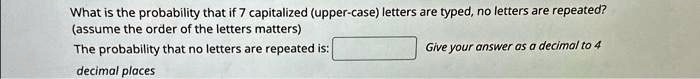 SOLVED: What is the probability that if 7 capitalized (upper-case ...