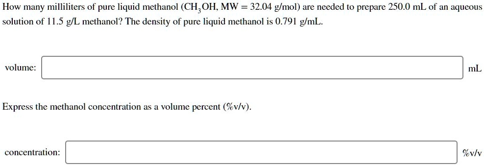 SOLVED: How many milliliters of pure liquid methanol (CH3OH, MW = 32.04 g/mol) are needed to ...