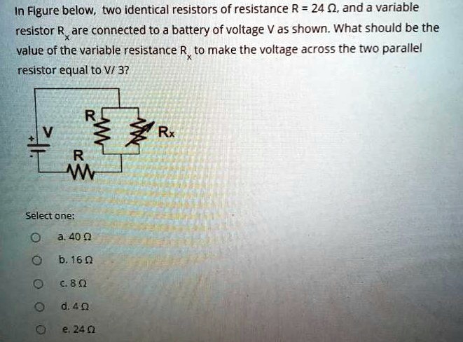 SOLVED: In Figure below; two identical resistors of resistance R = 24 0, and a variable resistor ...