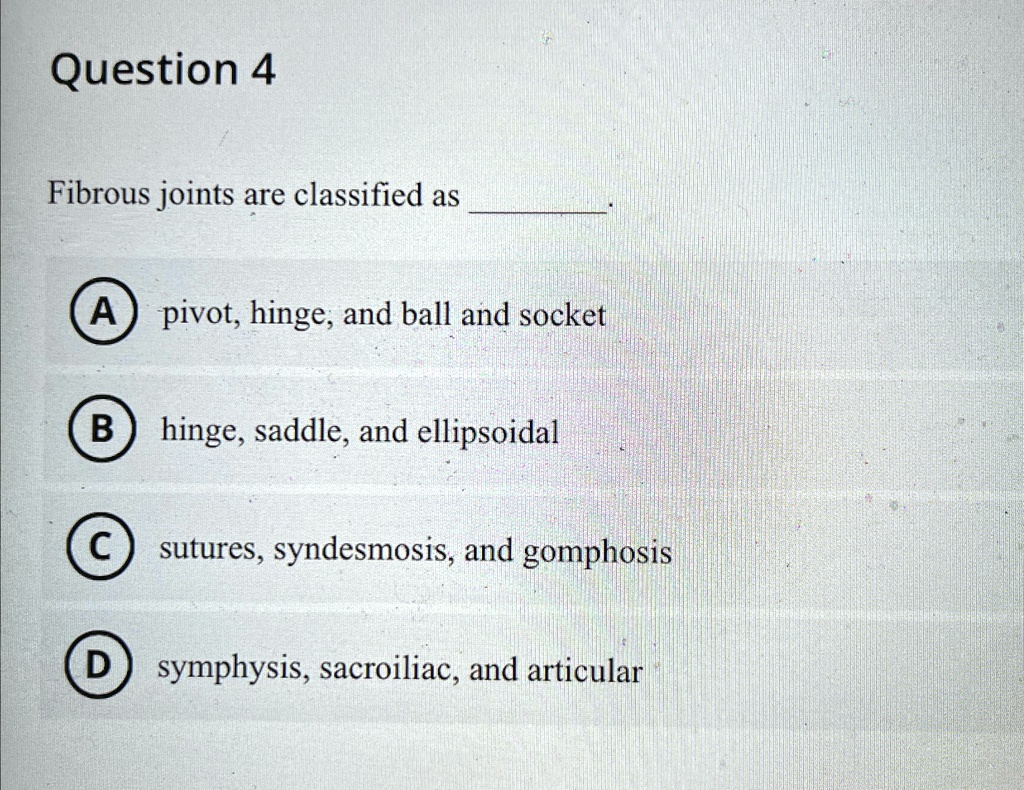 question 4 fibrous joints are classified as q pivot hinge and ball and ...