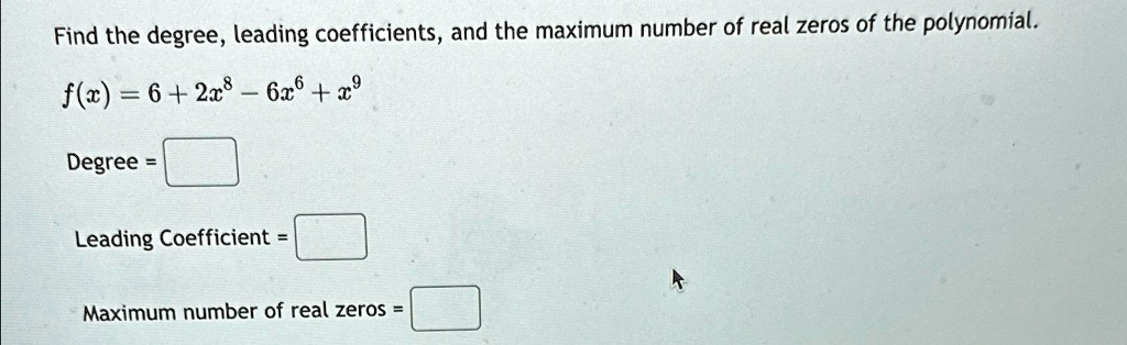 SOLVED: Find the degree, leading coefficients, and the maximum number of real zeros of the ...