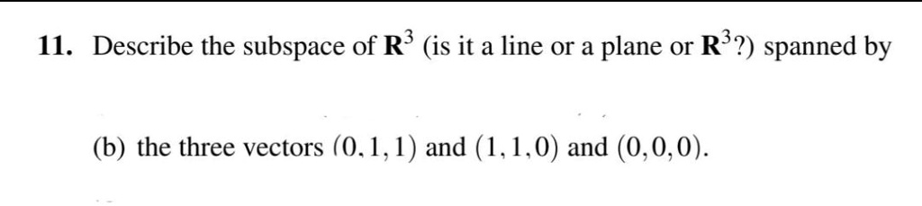 11 describe the subspace of r3 is it a line or a plane or r3 spanned by b the three vectors011 ...